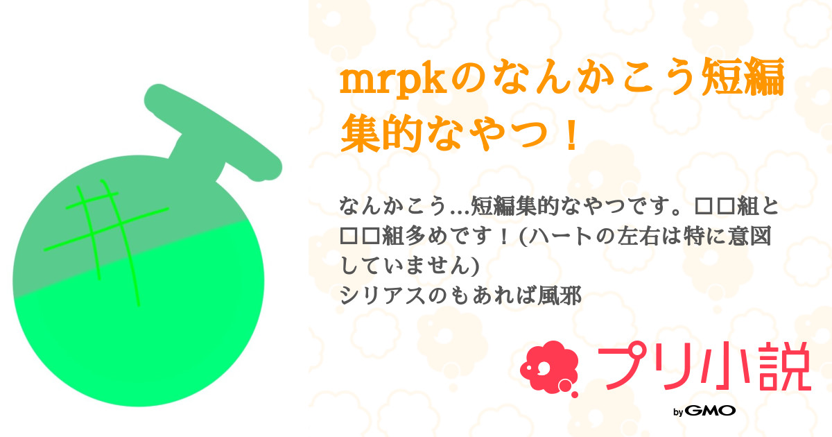 mrpkのなんかこう短編集的なやつ！ - 全227話 【連載中】（れとう🍈🧐🈂️@魔法使い(水属性)＆はくとうとペア画中さんの小説） | 無料スマホ夢小説ならプリ小説 byGMO